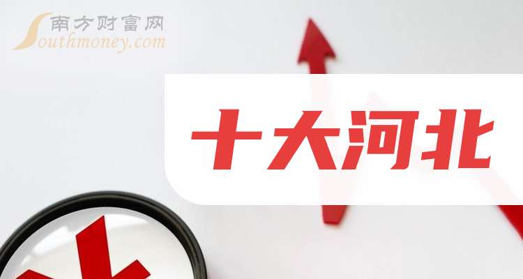 河北十大上市企业（2025年12月26日市值榜） - 南方财富网